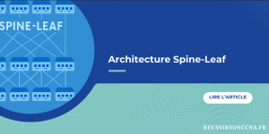 L’architecture Spine-Leaf : la clé d’un réseau moderne et évolutif – Réussir son CCNA