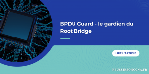 BPDU Guard – le gardien du Root Bridge – Réussir son CCNA