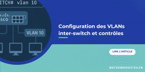 Configuration des VLANs inter-switch et contrôles – Réussir son CCNA